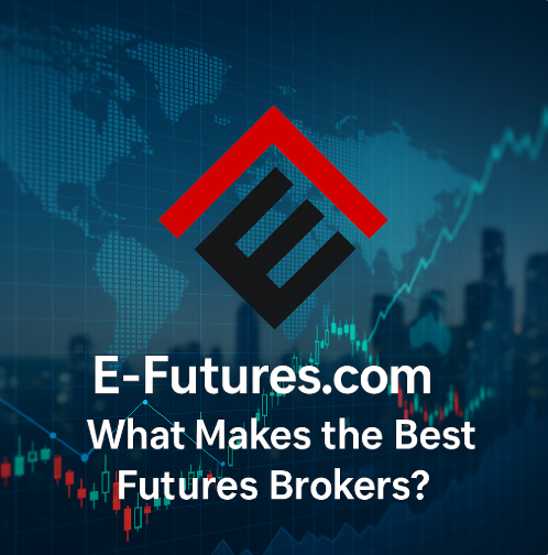 How to Choose the Best Futures Broker—and Why E-Futures.com Stands Out